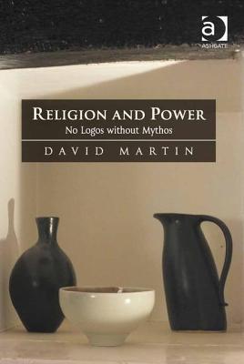 Religion and Power: No Logos Without Mythos by David Martin | Goodreads