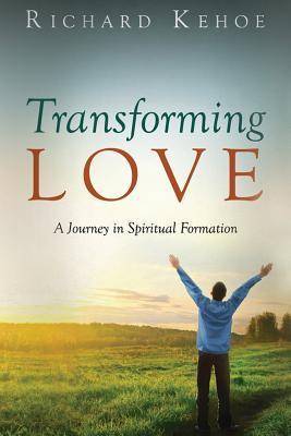 Transforming Love: Growing in Intimacy with God by Richard Kehoe ...