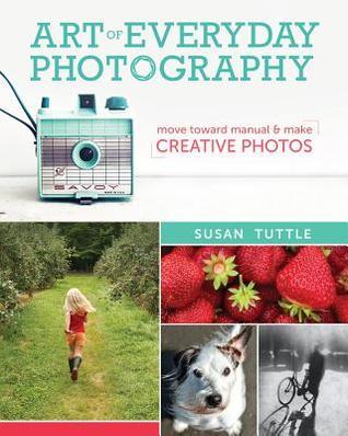 Art of Everyday Photography: Move Toward Manual and Make Creative ...