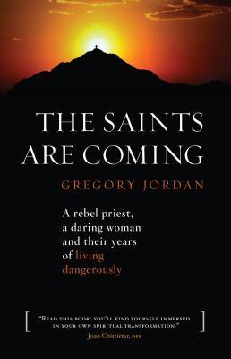 The Saints Are Coming: A Rebel Priest, a Daring Woman and Their Years of Living Dangerously by ...