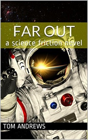 Far Out: a science friction novel by Tom Andrews | Goodreads