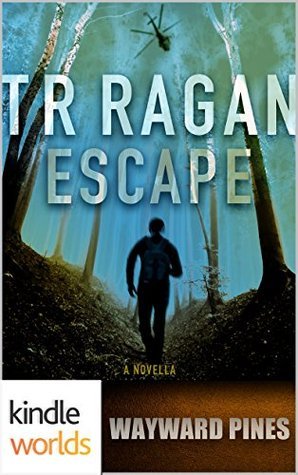Escape (Wayward Pines) by T.R. Ragan | Goodreads