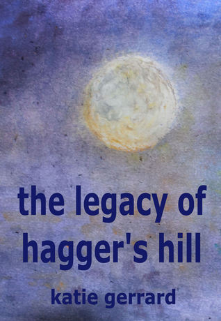The Legacy of Hagger's Hill by Katie Gerrard | Goodreads
