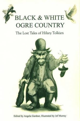 Black and White Ogre Country: The Lost Tales of Hilary Tolkien by ...