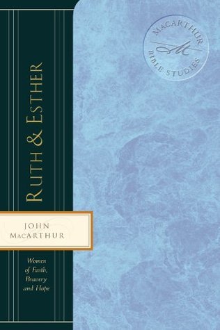 Ruth & Esther: Women of Faith, Bravery, and Hope by John F. MacArthur ...