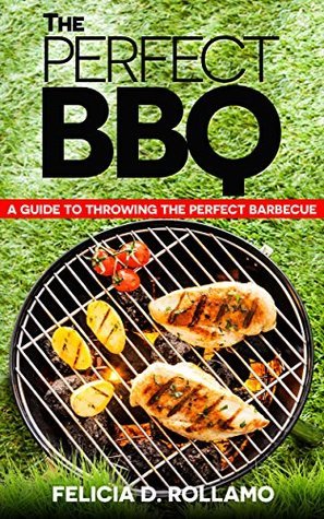 The Perfect BBQ: A Guide To Throwing The Perfect Barbecue by Felicia D ...
