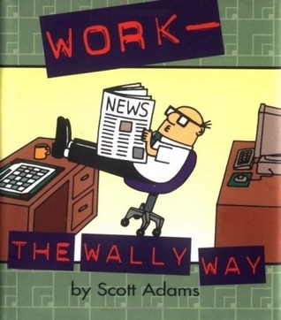 Work: The Wally Way by Scott Adams | Goodreads