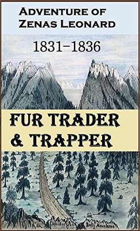 Adventure of Zenas Leonard, Fur Trader and Trapper, 1831-1836 by Zenas ...
