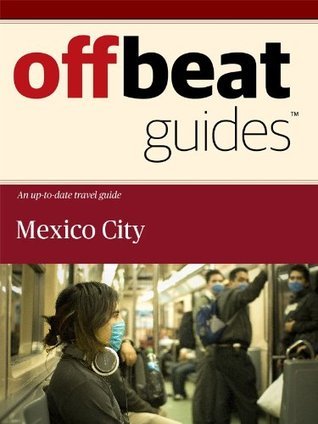 Mexico City Travel Guide by Offbeat Guides | Goodreads