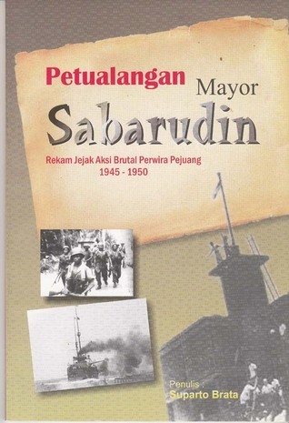Petualangan Mayor Sabarudin : Rekam Jejak Aksi Brutal Perwira Pejuang ...