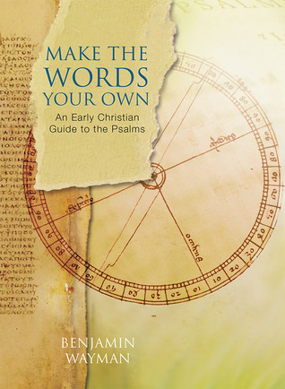 Make the Words Your Own: An Early Christian Guide to the Psalms by ...