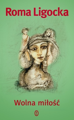 Wolna miłość by Roma Ligocka | Goodreads