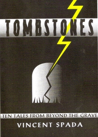 Tombstones: Ten Tales from Beyond the Grave by Vincent Spada | Goodreads