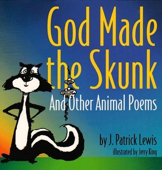 God Made the Skunk: And Other Animal Poems by J. Patrick Lewis | Goodreads