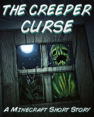 The Creeper Curse - A Minecraft Short Story by Minecraft Books | Goodreads
