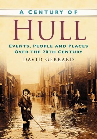 A Century of Hull: Events, People, and Places over the 20th Century by ...