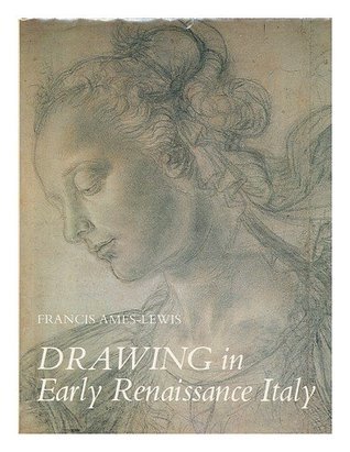 Drawing in Early Renaissance Italy by Francis Ames-Lewis | Goodreads