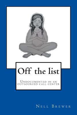 Off the list: Undocumented in an outsourced call center by Nell Brewer ...