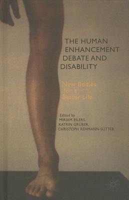 The Human Enhancement Debate and Disability: New Bodies for a Better ...