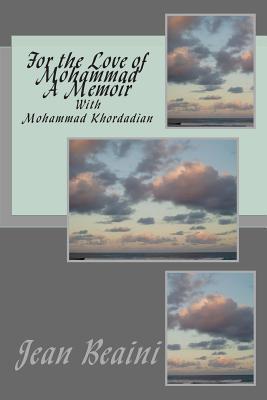 For the Love of Mohammad A Memoir: With Mohammad Khordadian by Jean ...