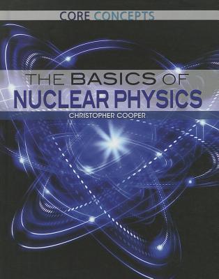 The Basics of Nuclear Physics by Christopher Cooper | Goodreads