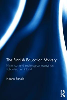 The Finnish Education Mystery: Historical and sociological essays on ...