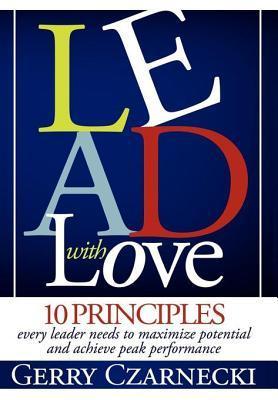 Lead with Love: 10 Principles Every Leader Needs to Maximize Potential ...