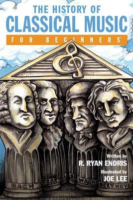 The History of Classical Music For Beginners by R. Ryan Endris | Goodreads