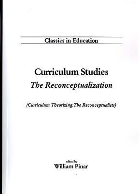 Curriculum Studies: The Reconceptualization by William F. Pinar | Goodreads