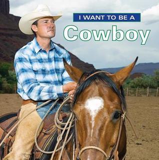 I Want to Be a Cowboy by Dan Liebman | Goodreads