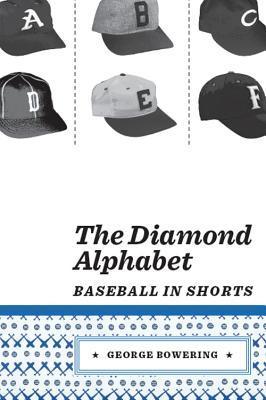The Diamond Alphabet: Baseball in Shorts by George Bowering | Goodreads
