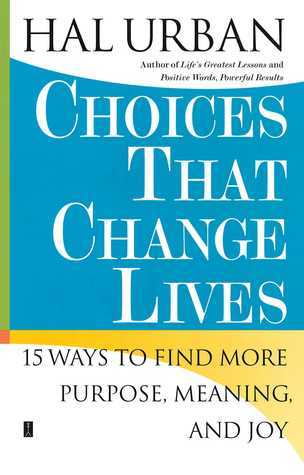 Choices That Change Lives: 15 Ways to Find More Purpose, Meaning, and ...