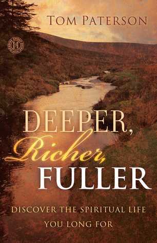 Deeper, Richer, Fuller: Discover the Spiritual Life You Long For by Tom ...