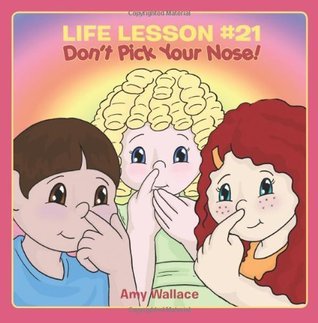 Life Lesson #21: Don't Pick Your Nose! by Amy Wallace | Goodreads