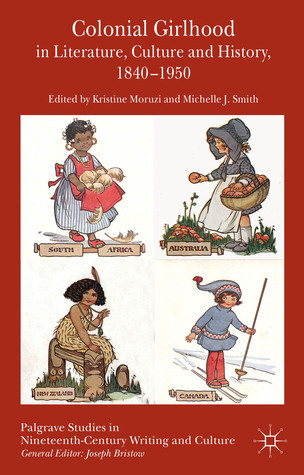 Colonial Girlhood in Literature, Culture and History, 1840-1950 by ...