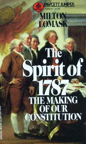 Spirit of 1787: The Making of Our Constitution by Milton Lomask | Goodreads