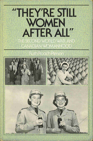 They're Still Women After All: The Second World War and Canadian ...
