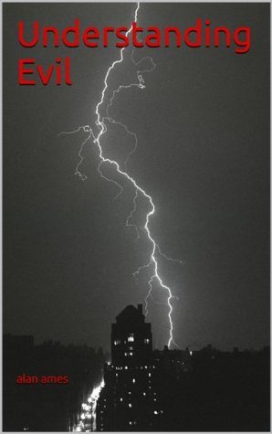 Understanding Evil by Carver Alan Ames | Goodreads