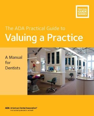 The ADA Practical Guide to Valuing a Practice: A Manual for Dentists by ...