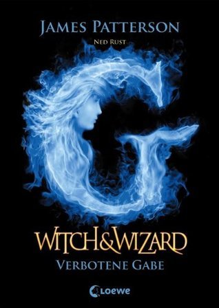 Witch & Wizard - Verbotene Gabe by James Patterson | Goodreads