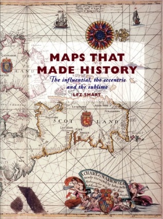 Maps That Made History: The Influential, the Eccentric and the Sublime ...