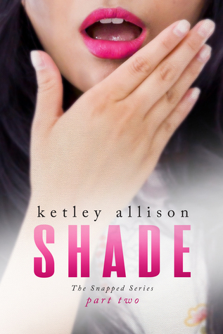 Shade (The Snapped Novella Series #2) by Ketley Allison | Goodreads