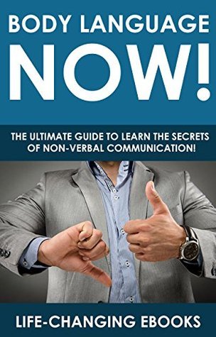 Body Language NOW! - The Ultimate Guide to Learn the Secrets of Non ...