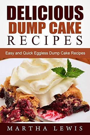Delicious Dump Cake Recipe Book: Easy and Quick Eggless Dump Cake ...