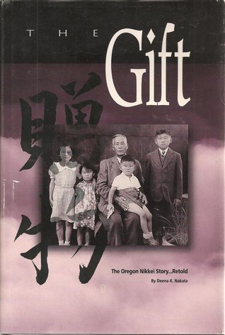 The Gift: The Oregon Nikkei Story Retold by Deena K. Nakata | Goodreads