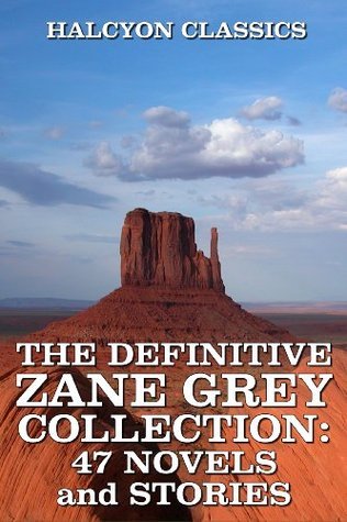 The definite Zane Grey Collection: 47?western novels'& short stories by ...