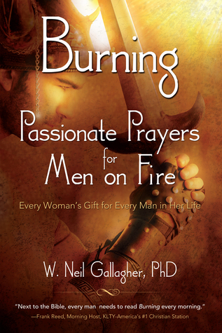 Burning: Passionate Prayers for Men on Fire by W. Neil Gallagher ...