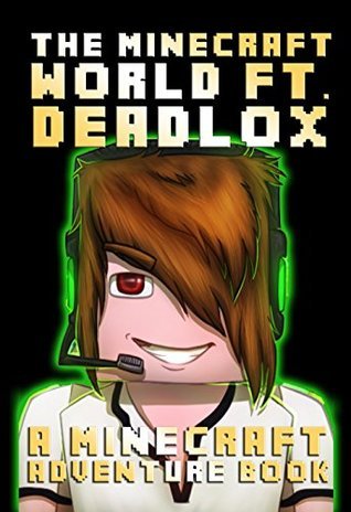 The Minecraft World Ft. Deadlox: A Minecraft Adventure Book by ...