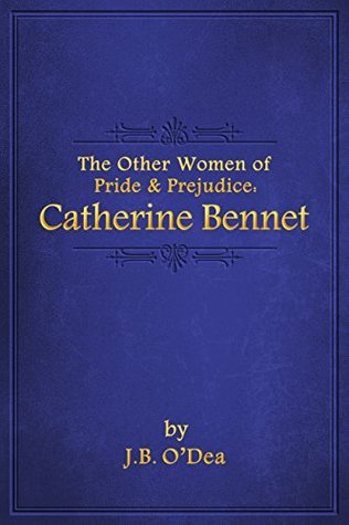 The Other Women of Pride & Prejudice: Catherine Bennet by J.B. O'Dea ...