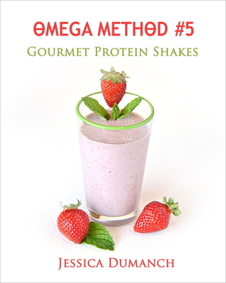 Omega Method #5 Gourmet Protein Shakes by Jessica Dumanch | Goodreads